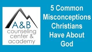 Five Common Christian Misconceptions About God: A Counselors ...