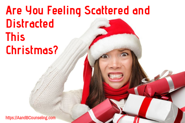 Are You Feeling Scattered and Distracted This Christmas? - Above ...